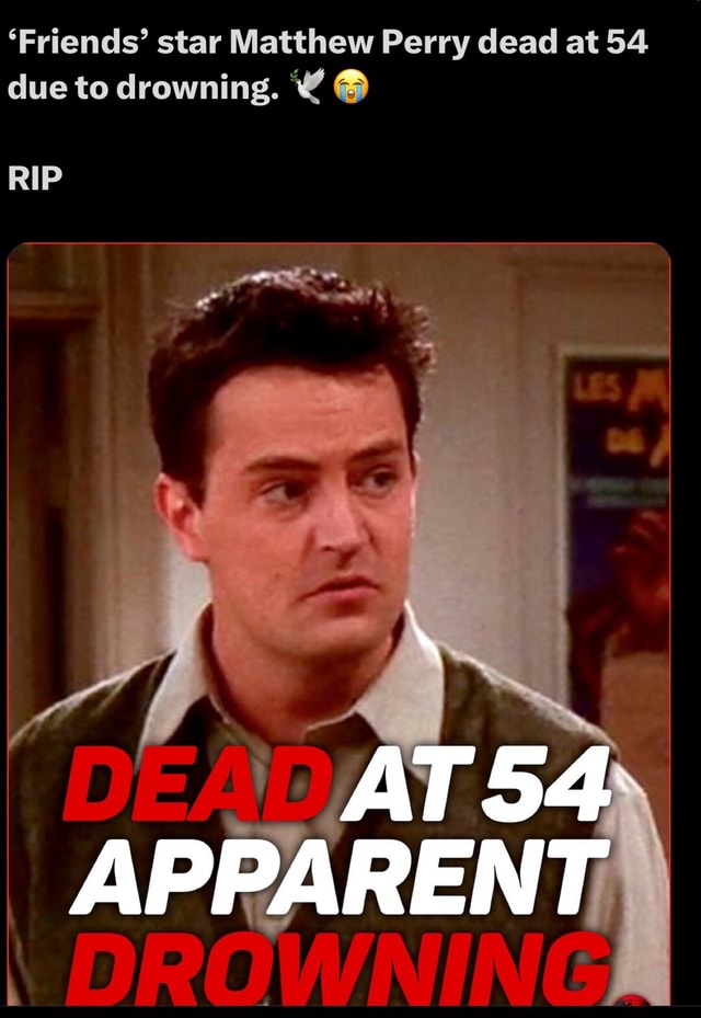 'Friends' star Matthew Perry dead at 54 due to drowning. @ RIP APPARENT ...