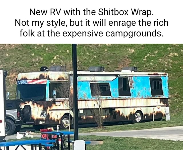 New RV with the Shitbox Wrap. Not my style, but it will enrage the rich ...