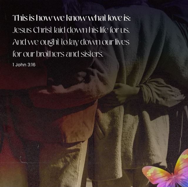 This is how we know whai love is: Jesus Christ laid. down his life for ...
