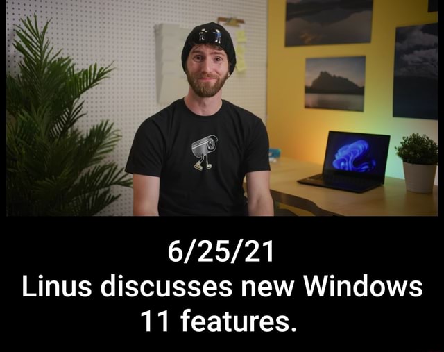 Linus discusses new Windows 11 features. - iFunny