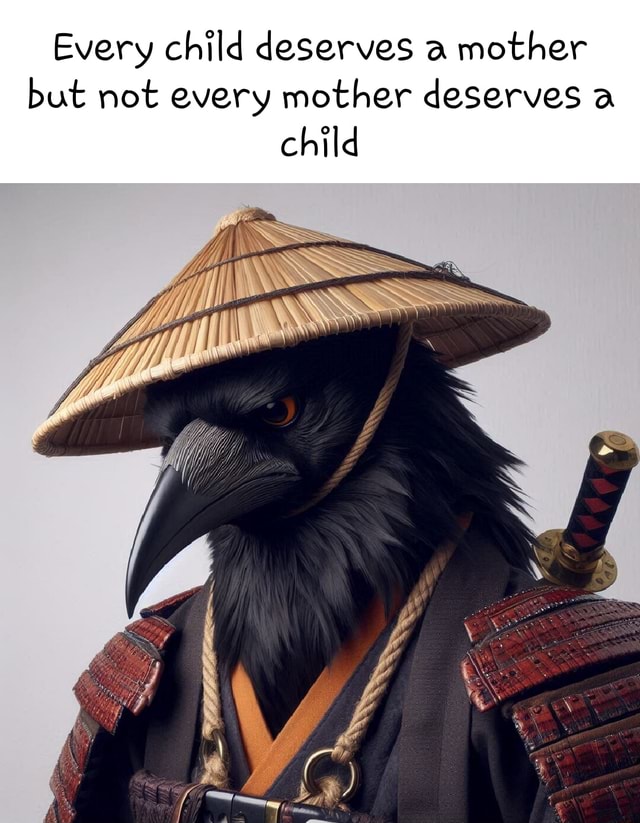Every child deserves a mother but not every mother deserves a child ...