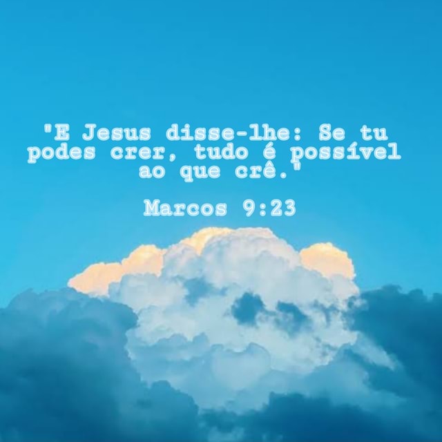 Marcos 9:23 - E Jesus disse-lhe: Se tu podes crer, tudo é possível ao ...
