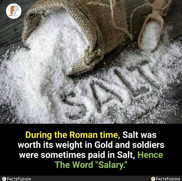 During the Roman time, Salt was worth its weight in Gold and soldiers ...