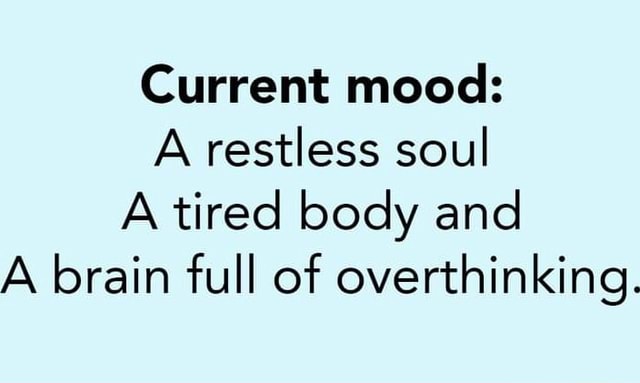 Current mood: A restless soul A tired body and A brain full of ...