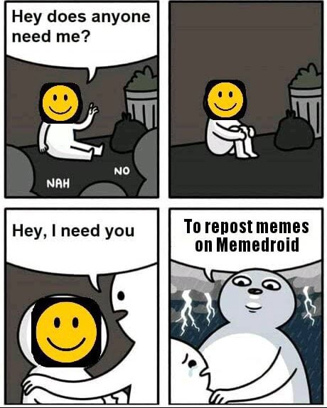 Hey does anyone need me? To repost memes on Memedroid - iFunny