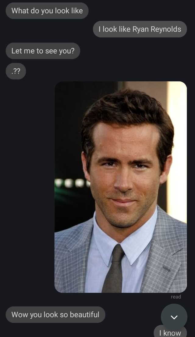 What do you look like I look like Ryan Reynolds Let me to see you? OR ...