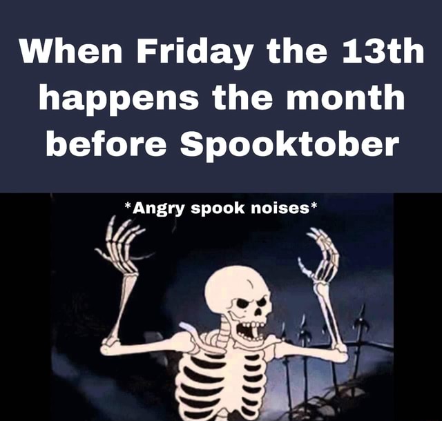 When Friday the 13th happens the month before Spooktober *Angry spook ...