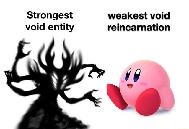 Strongest weakest void void entity reincarnation - iFunny