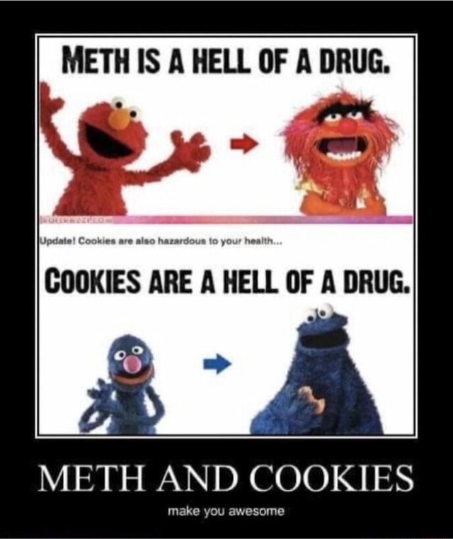 METH IS A HELL OF A DRUG. Update! Cookies are al COOKIES ARE A HELL OF ...
