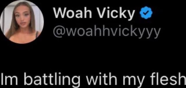 Woah Vicky @ @woahhvickyyy Im battling with my flesh - iFunny