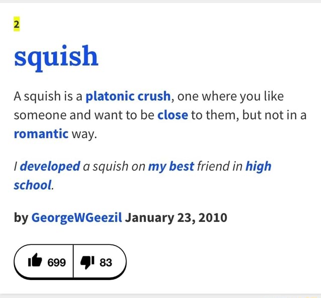 Squish A squish is a platonic crush, one where you like someone and ...