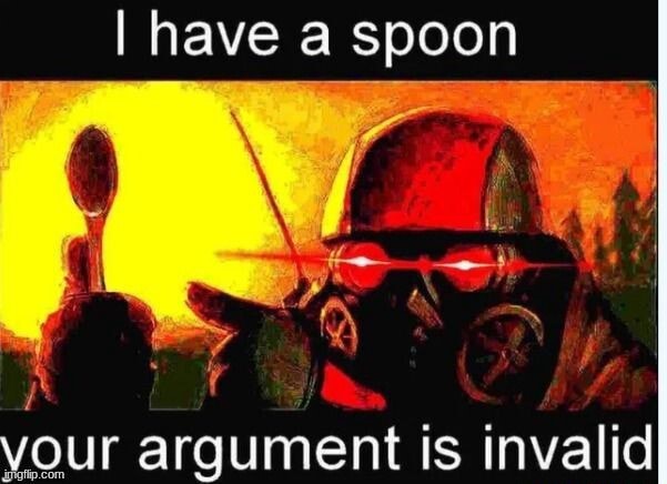 I have a spoon your argument is invalid - iFunny