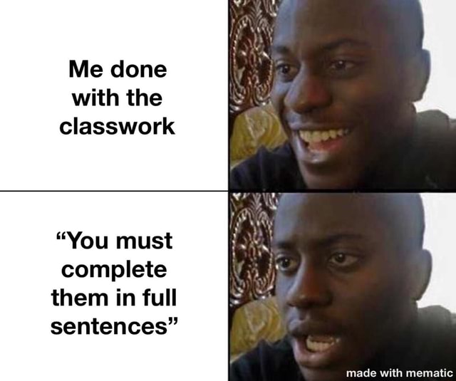 Me done with the classwork “You must complete them in full sentences ...