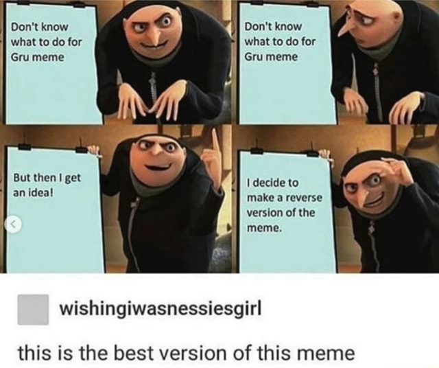 This is the best version of this meme Gru meme Gru meme ...