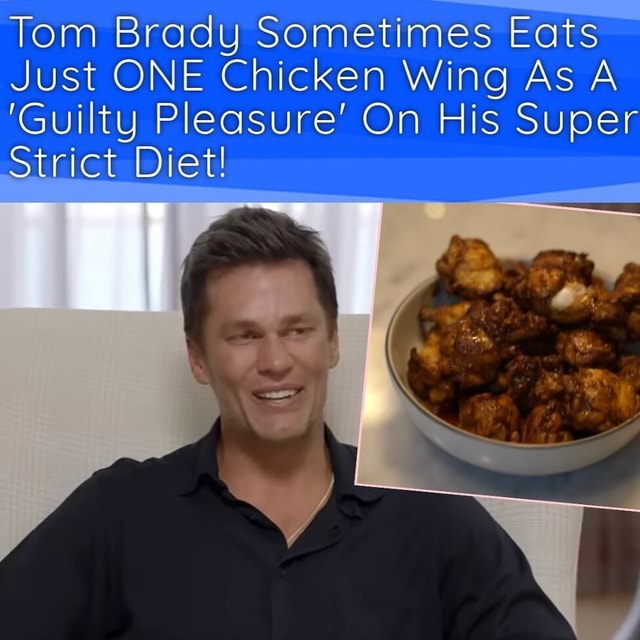 Tom Brady Sometimes Eats Just ONE Chicken Wing As A 'Guilty Pleasure ...