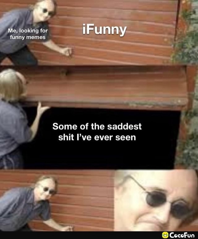 Me, looking (Funny funny memes Some of the saddest shit I've ever seen ...