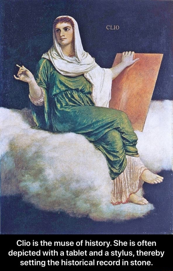 Clio is the muse of history. She is often depicted with a tablet and a ...