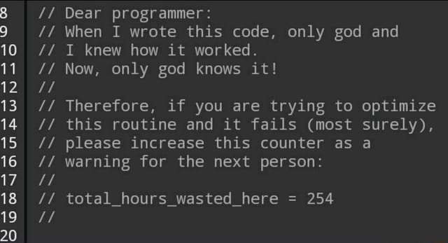 Dear programmer: When I wrote this code, only god and I knew how it ...