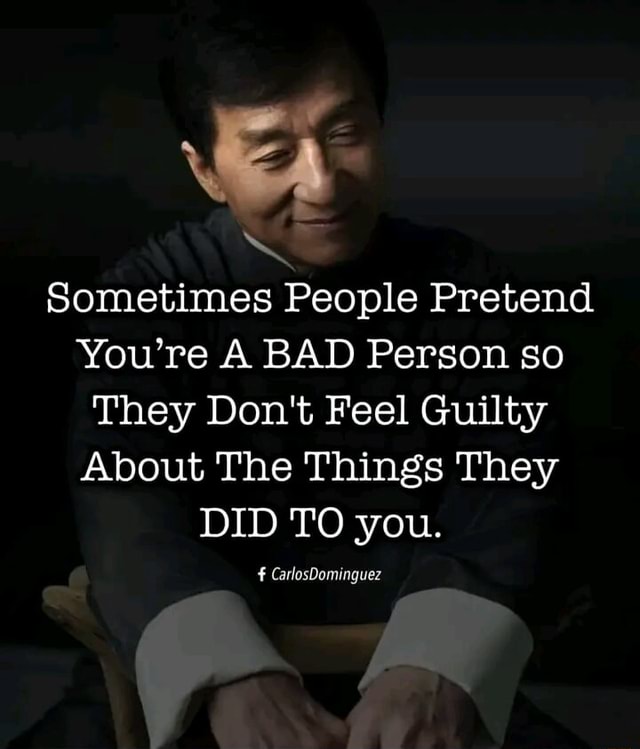 An Sometimes People Pretend Youre A Bad Person So They Dont Feel