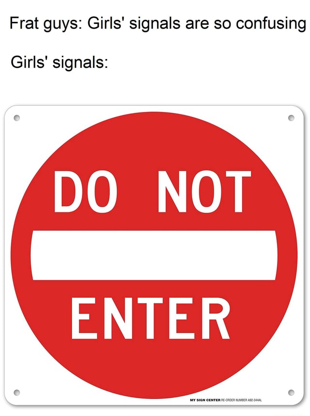 Frat guys: Girls' signals are so confusing Girls' signals: - iFunny