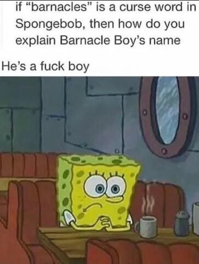If "barnacles" is a curse word in Spongebob, then how do you explain ...