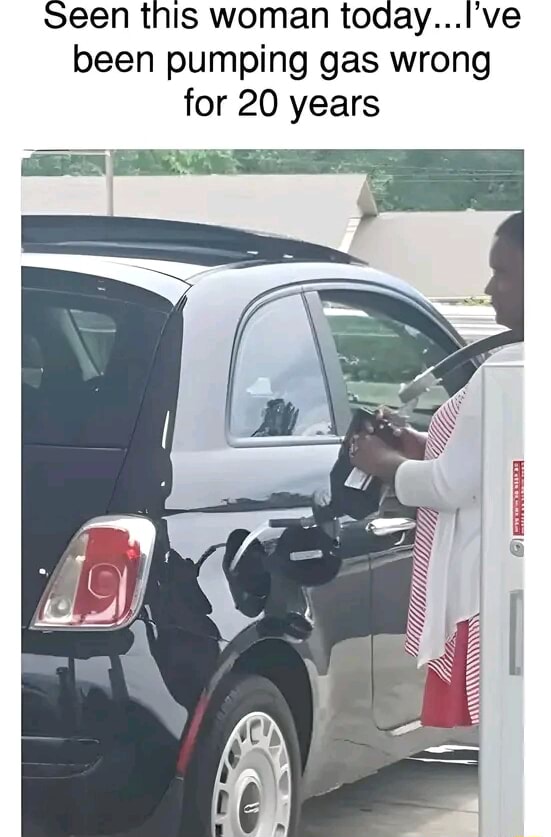 Seen this woman been pumping gas wrong for 20 years - iFunny
