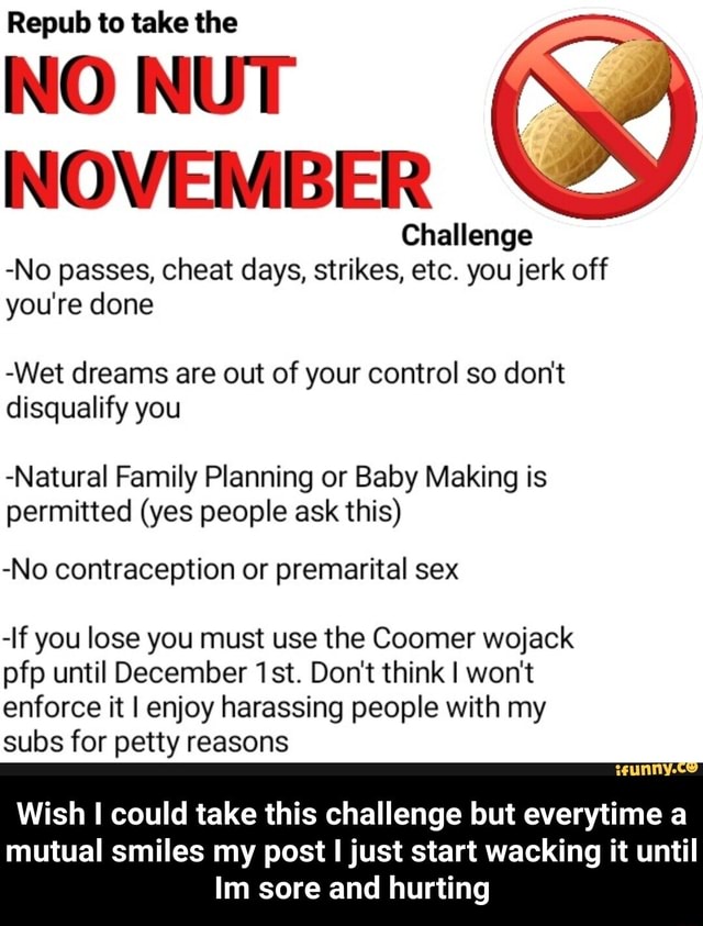 Repub to take the NO NUT NOVEMBER Challenge -No passes, cheat days, strikes, etc. you jerk off ...