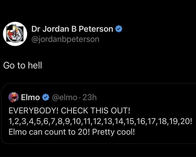 Dr Jordan B Peterson @ @jordanbpeterson Go to hell Elmo @ @elmo ...