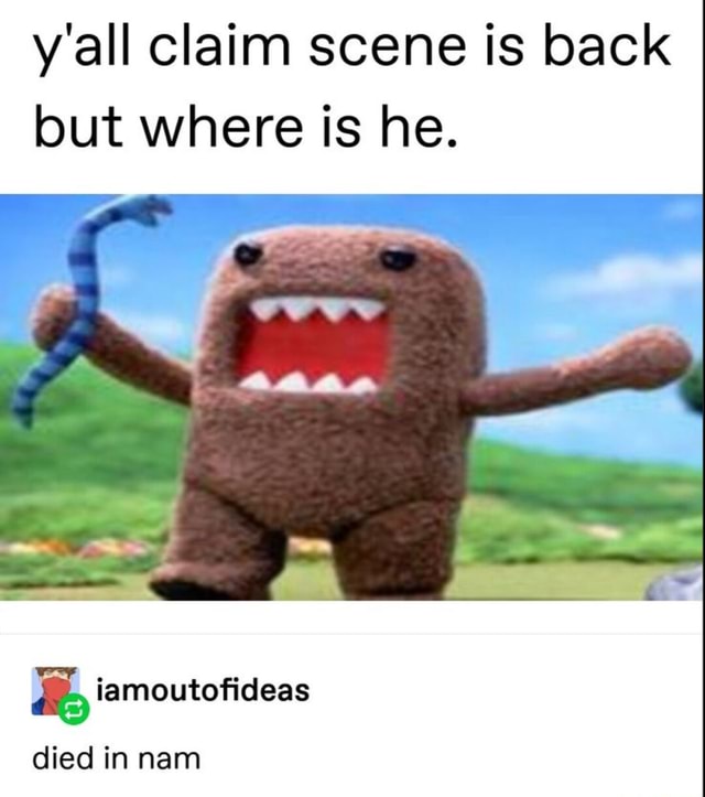 Y'all claim scene is back but where is he. died in nam - iFunny