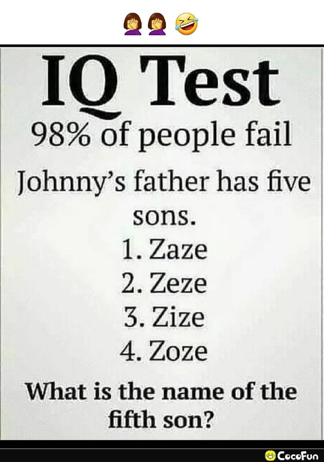 IO Test 98% of people fail Johnny's father has five sons. 1. Zaze 2 ...