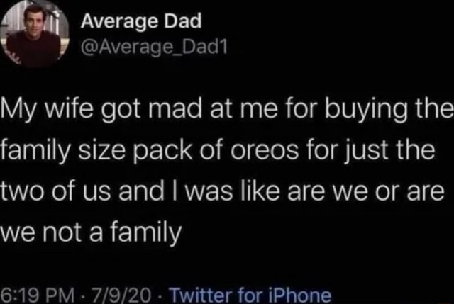 Average Dad @Average My wife got mad at me for buying the family size ...