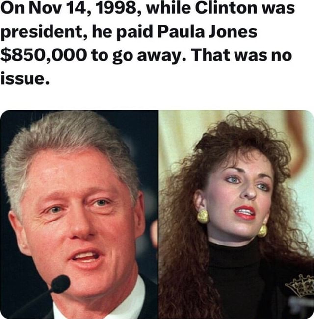 On Nov 14, 1998, while Clinton was president, he paid Paula Jones ...