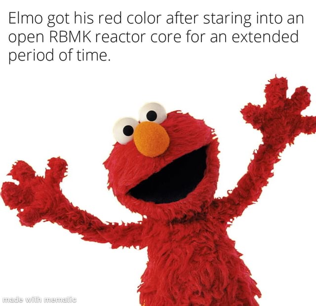Elmo got his red color after staring into an open RBMK reactor core for ...