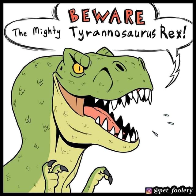 Beware the mighty Tyrannosaurus Rex! - BEWARE The Mighty Ty rannosaurus ...