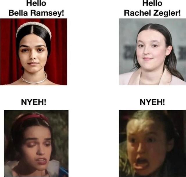 Hello Hello Rachel Zegler! Bella Ramsey! NYEH! - iFunny