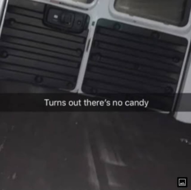 Turns Out Theres No Candy Ifunny 