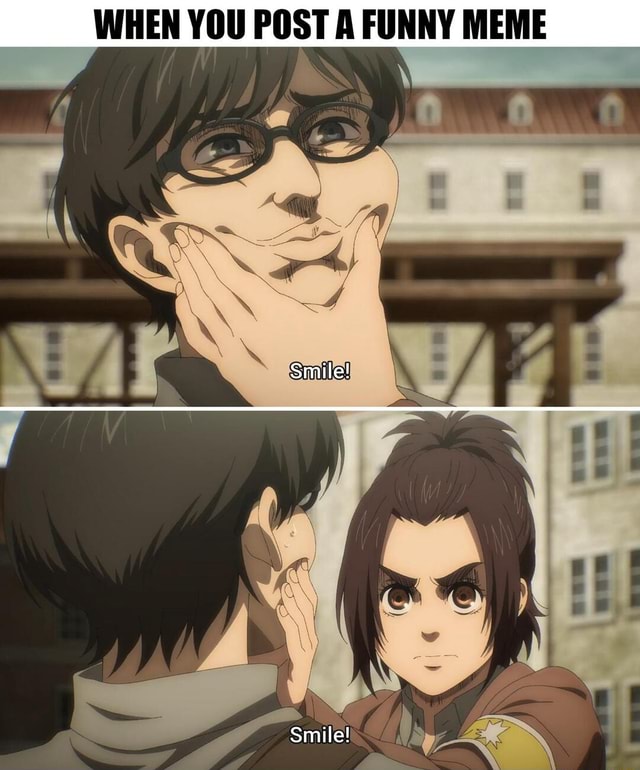 WHEN YOU POST A FUNNY MEME Smile! Smile! - iFunny