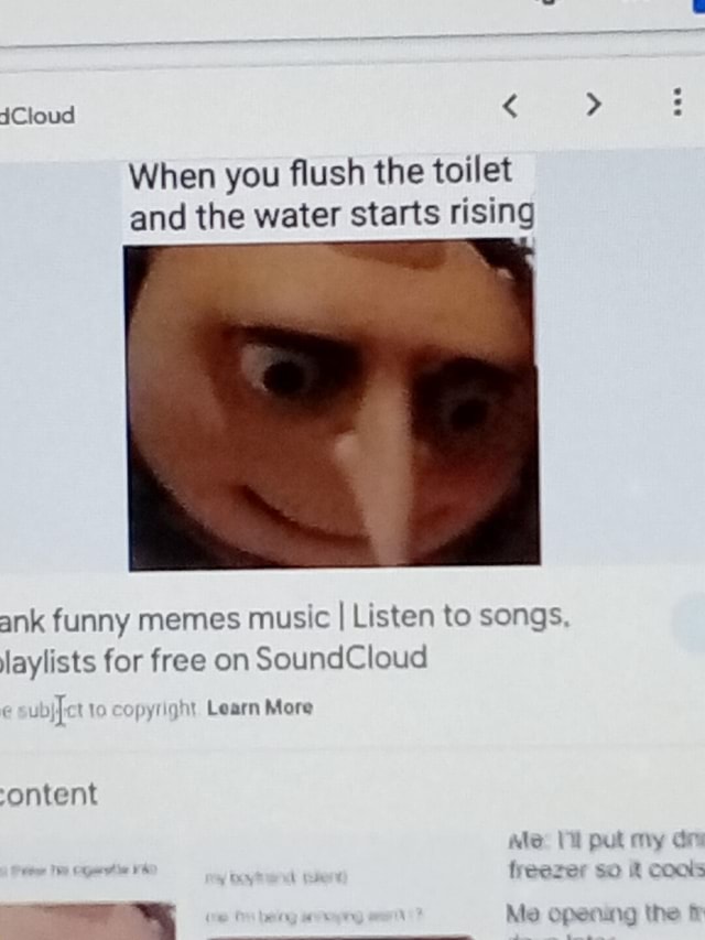 Cloud : When you flush the toilet and the water starts rising ank funny ...