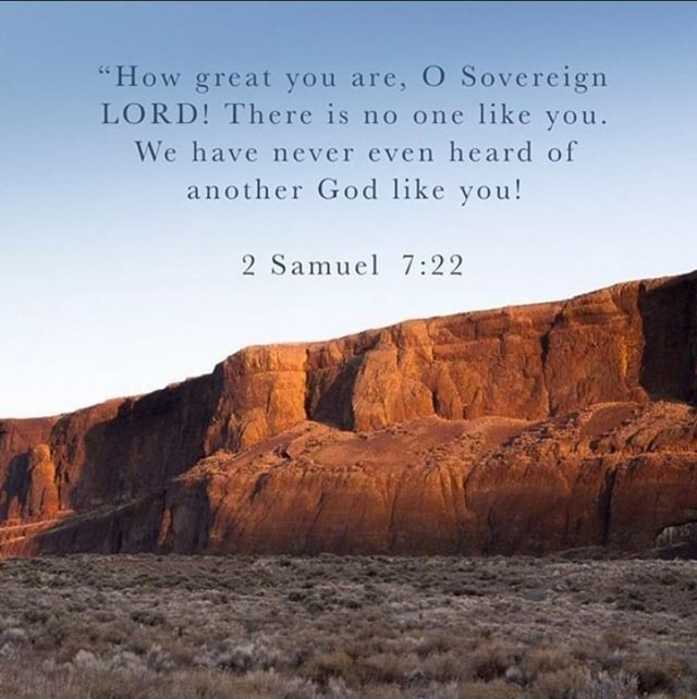 "How great you are, O Sovereign LORD! There is no one like you. We have ...
