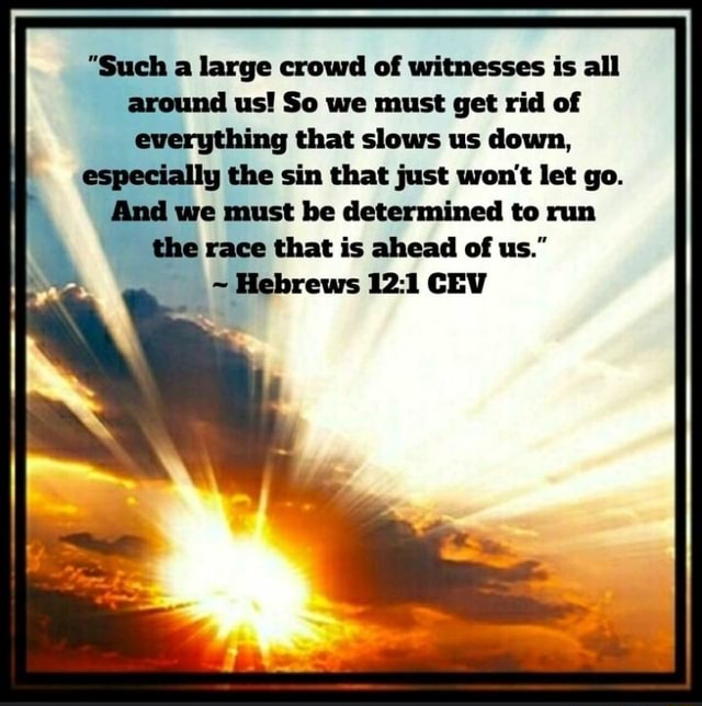 "Such a large crowd of witnesses is all around us! So we must get rid ...