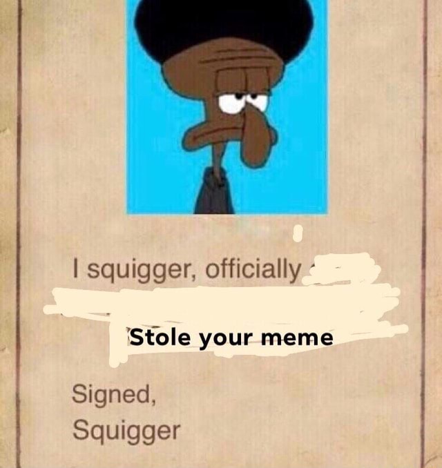I squigger. officially' ªSthe your meme Signed. Squigger - iFunny