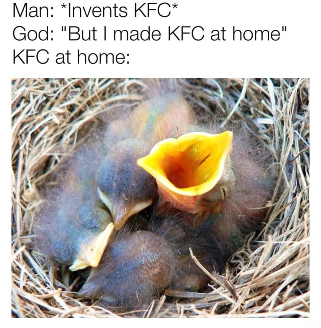 Man: *Invents KFC* God: "But I made KFC at home" KFC at home: - iFunny