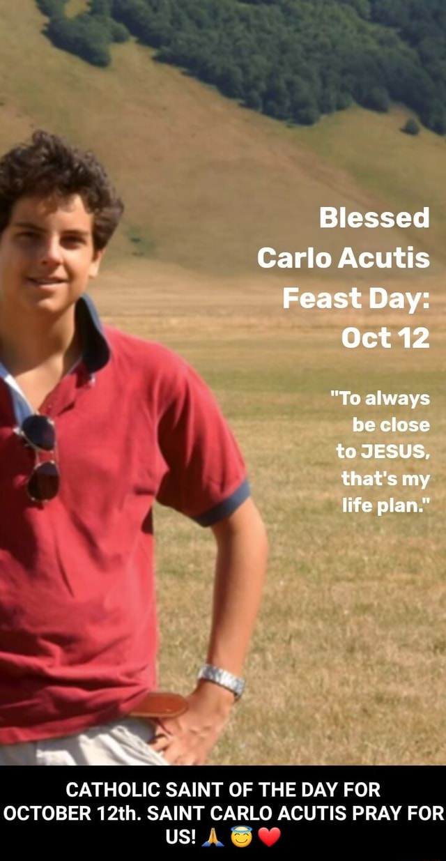 Blessed Carlo Acutis Feast Day: Oct 12 "To always be close to JESUS ...