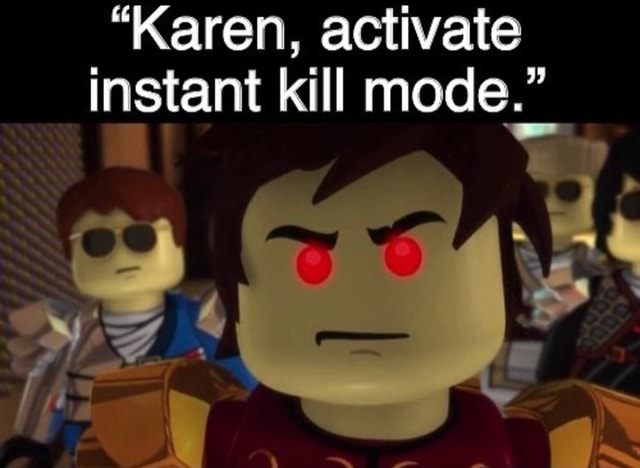 “Karen, activate instant kill mode. ” - iFunny