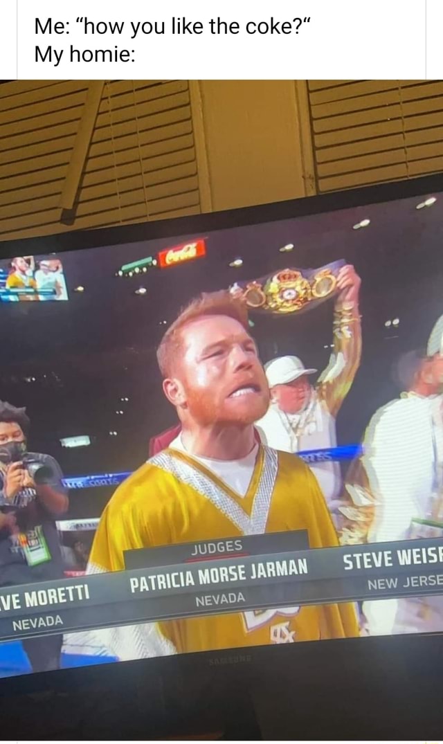 Me: "how you like the coke?" My homie: JUDGES STEVE WEISI MORETTI ...