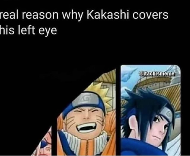Real reason why Kakashi covers his left eye - iFunny