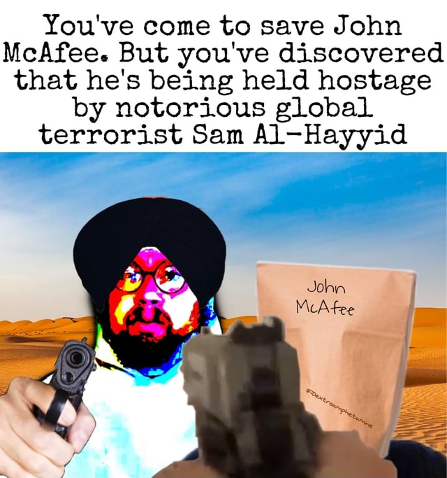You've come to save John McAfee. But you've discovered that he's being ...