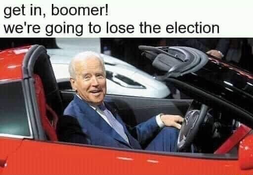 Get in, boomer! we're going to lose the election - iFunny