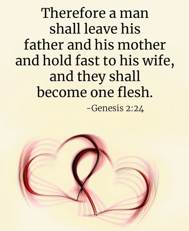 Therefore a man shall leave his father and his mother and hold fast to ...