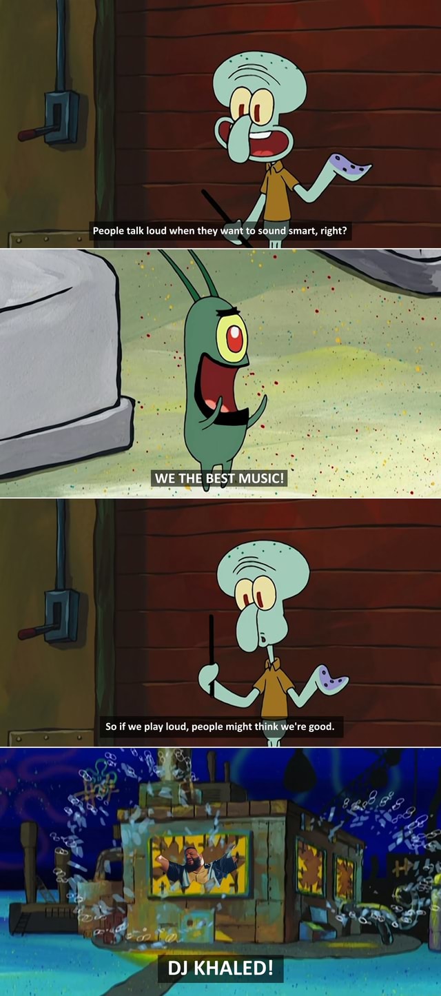 People talk loud when they want to sound smart, right? WE THE BEST ...